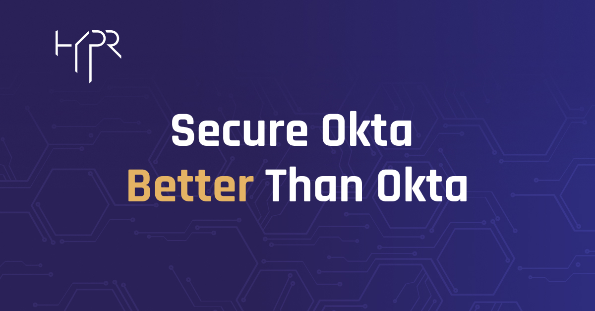 HYPR Secures Okta Better Than Okta | HYPR HYPR Secures Okta Better Than Okta | HYPR